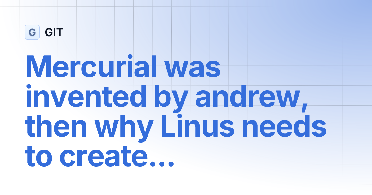Mercurial was invented by andrew, then why Linus needs to create GIT | GIT