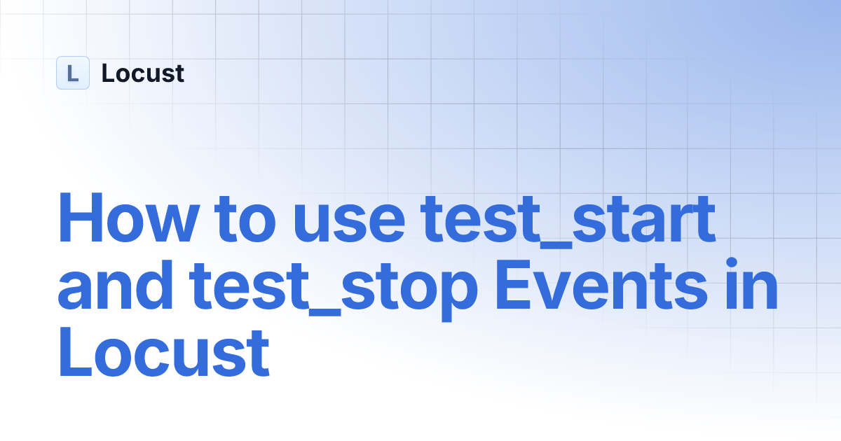 How to use test_start and test_stop Events in Locust | Locust
